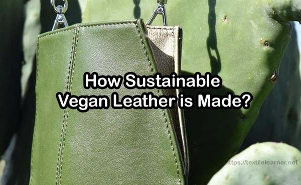How Sustainable Vegan Leather is Made? - Textile Learner